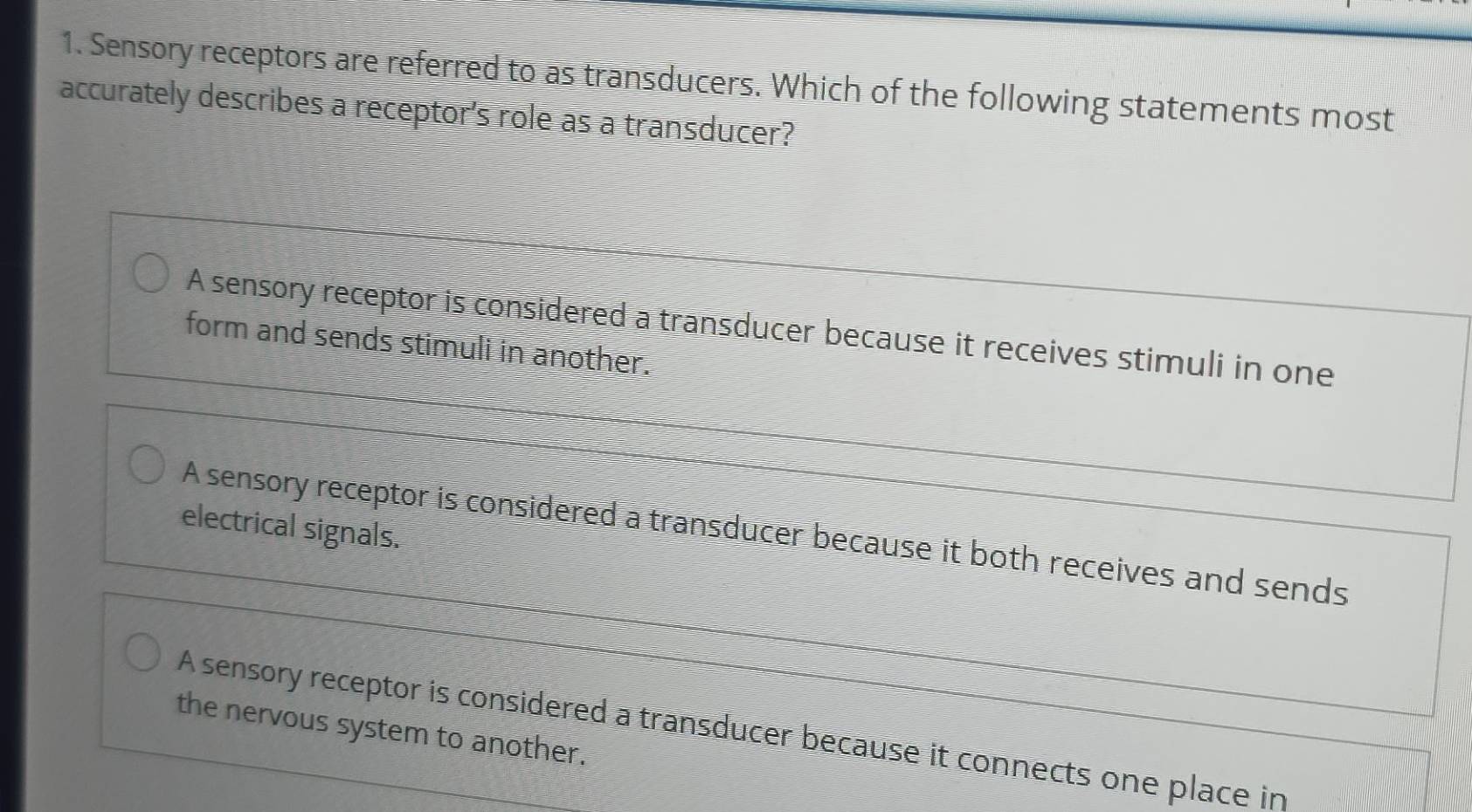 Solved: Sensory receptors are referred to as transducers. Which of the ...