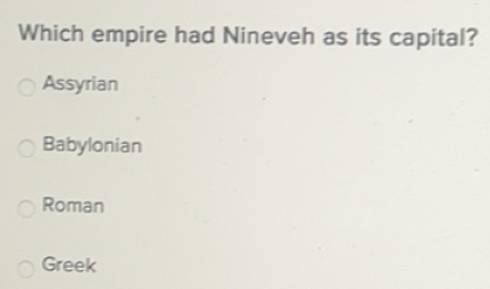Solved: Which empire had Nineveh as its capital? Assyrian Babylonian ...