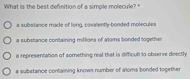 Solved: What is the best definition of a simple molecule? * a substance ...