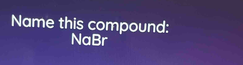 Solved: Name this compound: NaBr [Chemistry]