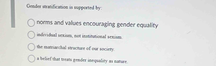 Solved: Gender stratification is supported by: norms and values ...