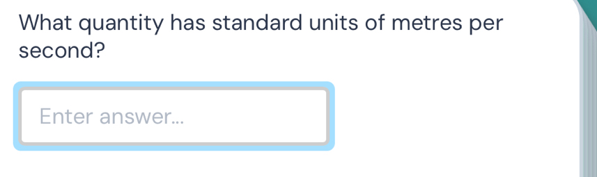 Solved: What quantity has standard units of metres per second? Enter ...