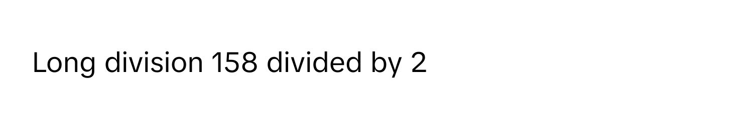 Solved: Long division 158 divided by 2 [Math]