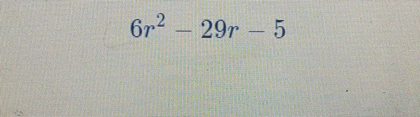 Solved: 6r^2-29r-5 [Math]