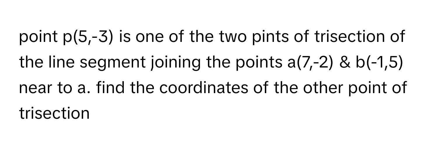 Solved: point p(5,-3) is one of the two pints of trisection of the line ...