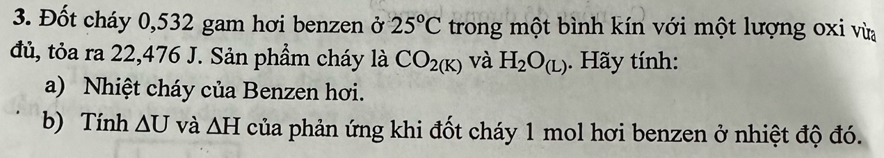 Giải quyết:Đốt cháy 0,532 gam hơi benzen ở 25°C trong một bình kín với một lượng oxi vừa đủ, tỏa ra