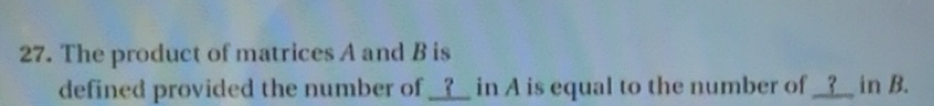 Solved: The product of matrices A and B is defined provided the number ...