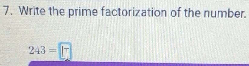 Solved: Write the prime factorization of the number. 243= [Math]