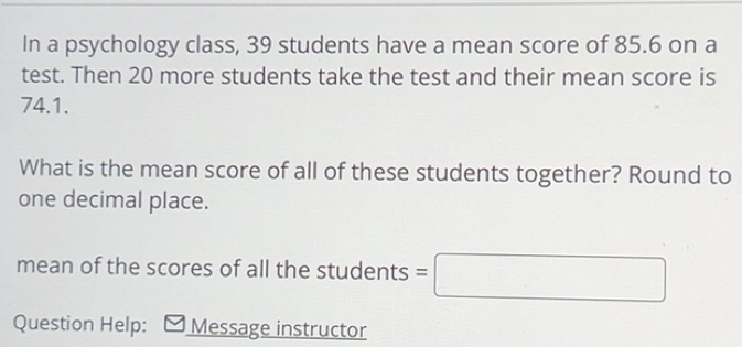 Solved: In a psychology class, 39 students have a mean score of 85.6 on ...