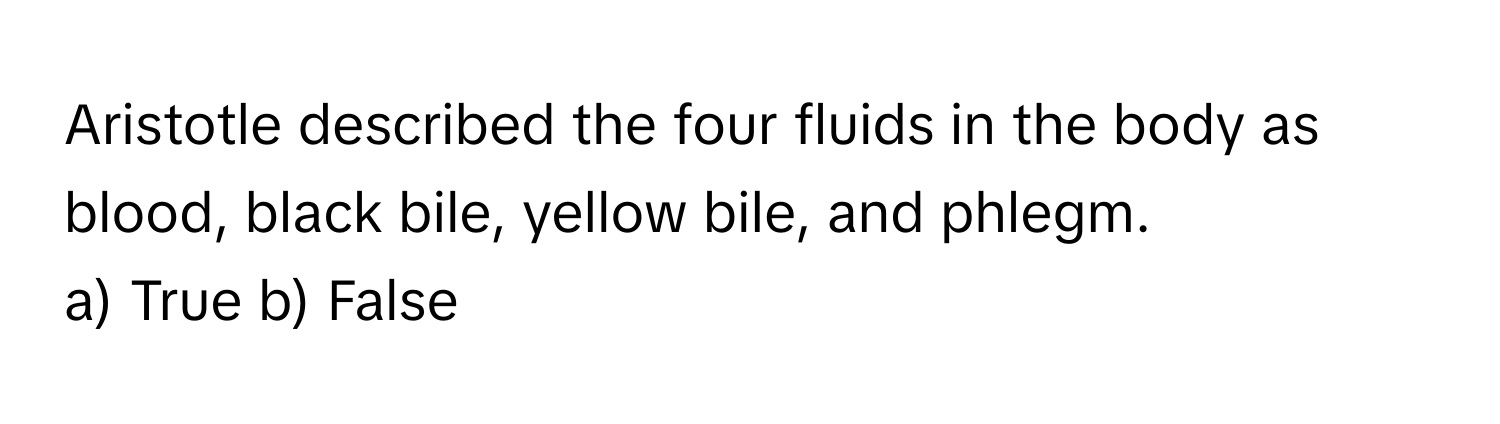 Solved: Aristotle described the four fluids in the body as blood, black ...
