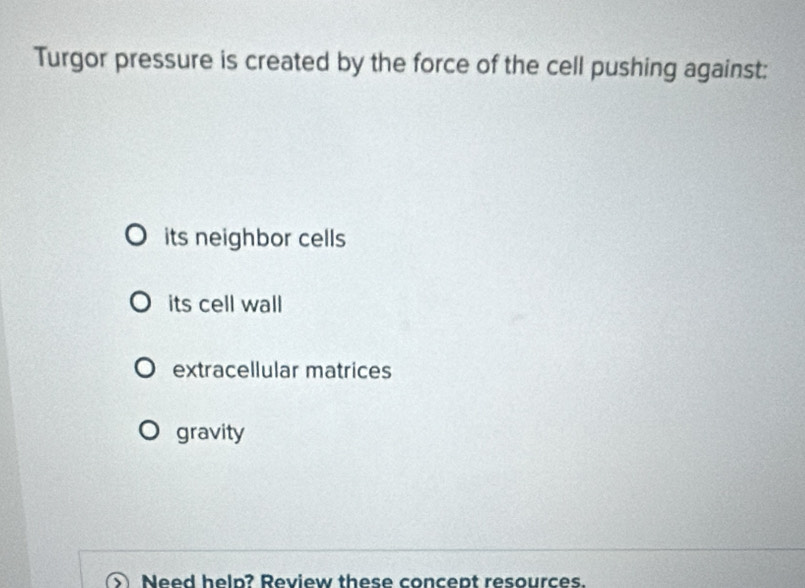 Solved: Turgor pressure is created by the force of the cell pushing ...