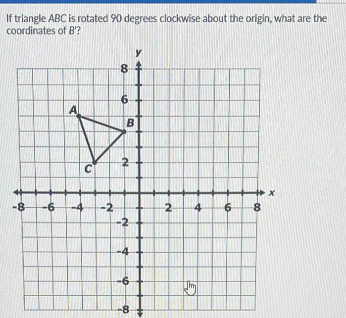 Solved: If triangle ABC is rotated 90 degrees clockwise about the ...