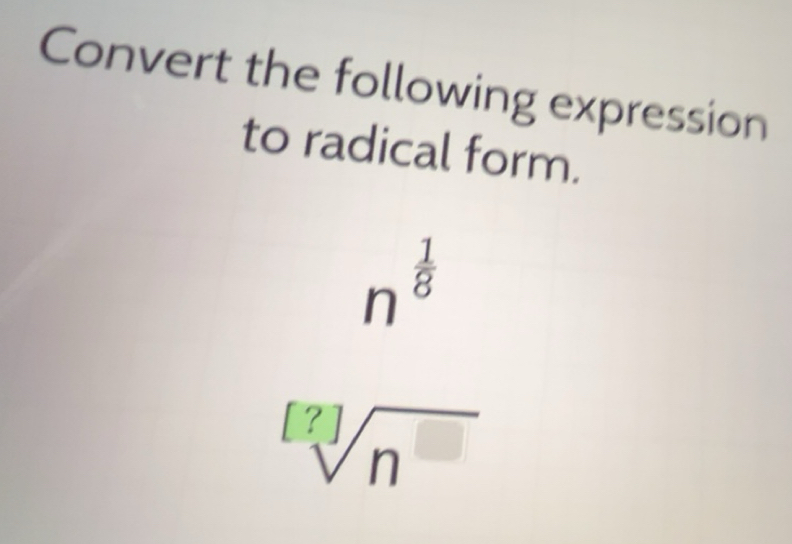 Solved: Convert the following expression to radical form. n^(frac 1)8 ...