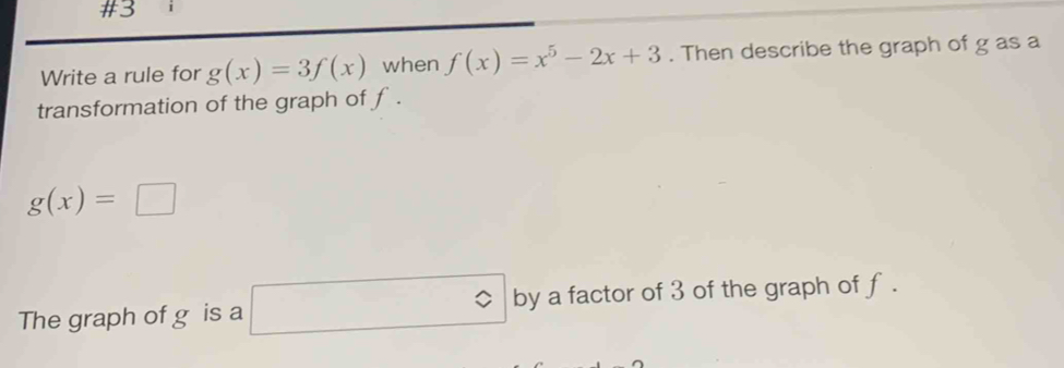 #3 Write a rule for g(x)=3f(x) when f(x)=x^5-2x+3. Then describe the ...