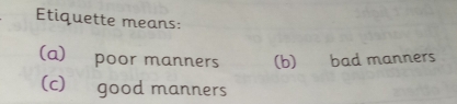 Solved: Etiquette means: (a) poor manners (b) bad manners (c) good ...