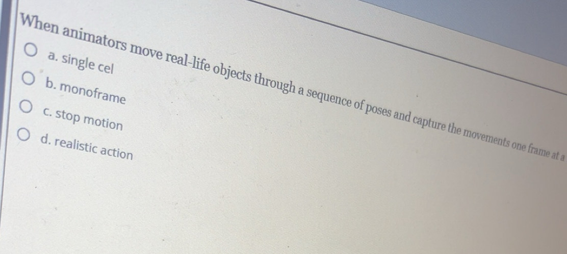 Solved: a. single cel When animators move real-life objects through a ...