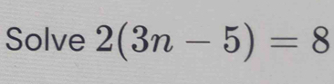 Solve 2(3n-5)=8 [Math]