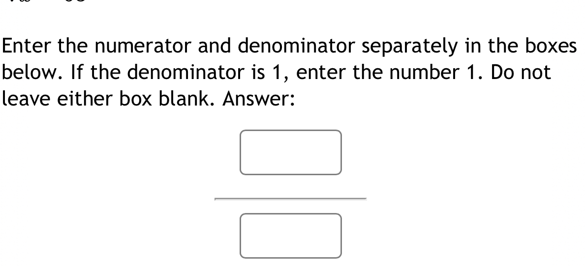 Solved: Enter the numerator and denominator separately in the boxes ...