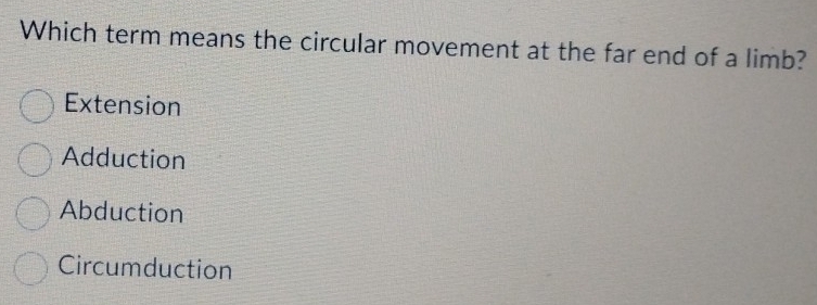 Solved: Which term means the circular movement at the far end of a limb ...