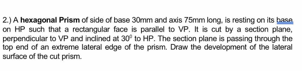 Solved: 2.) A hexagonal Prism of side of base 30mm and axis 75mm long ...