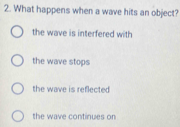 Solved: What happens when a wave hits an object? the wave is interfered with the wave stops the ...