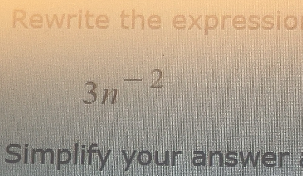Solved: Rewrite the expressio 3n^(-2) Simplify your answer [Math]