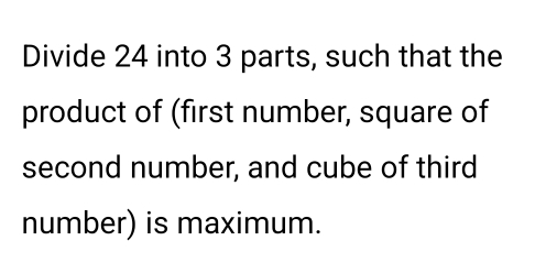 Solved: Divide 24 into 3 parts, such that the product of (first number ...