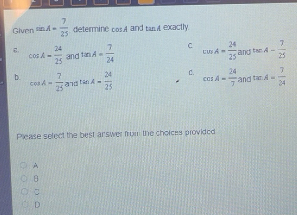 Solved: Given sin A= 7/25 , determine cos A and tan A exactly. C. a ...