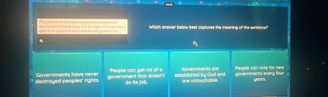 Solved: 22/42 That whenever any form of government becomes destructive ...