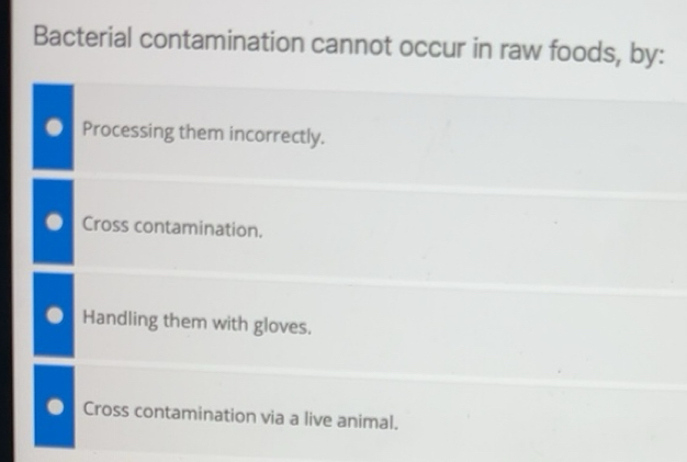 Solved: Bacterial contamination cannot occur in raw foods, by ...