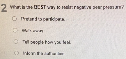 Solved: What is the BEST way to resist negative peer pressure? Pretend ...