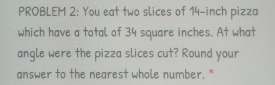 Solved: PROBLEM 2: You eat two slices of 14-inch pizza which have a ...