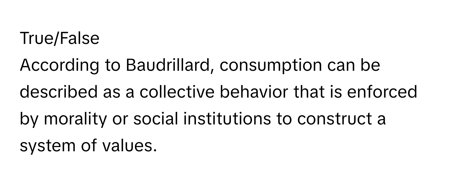 Solved: True/False According to Baudrillard, consumption can be ...