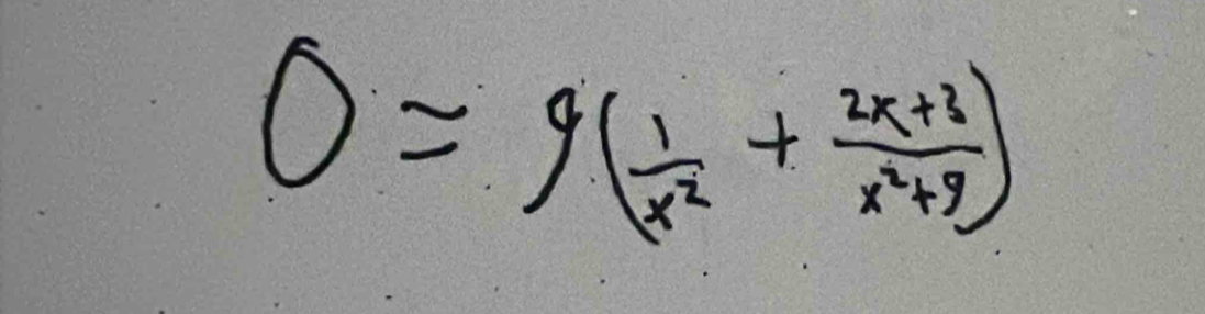 Solved: 0=g( 1/x^2 + (2x+3)/x^2+9 ) [Math]