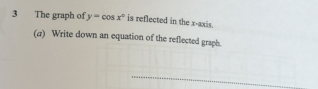 Solved: The graph of y=cos x° is reflected in the x-axis. (a) Write ...