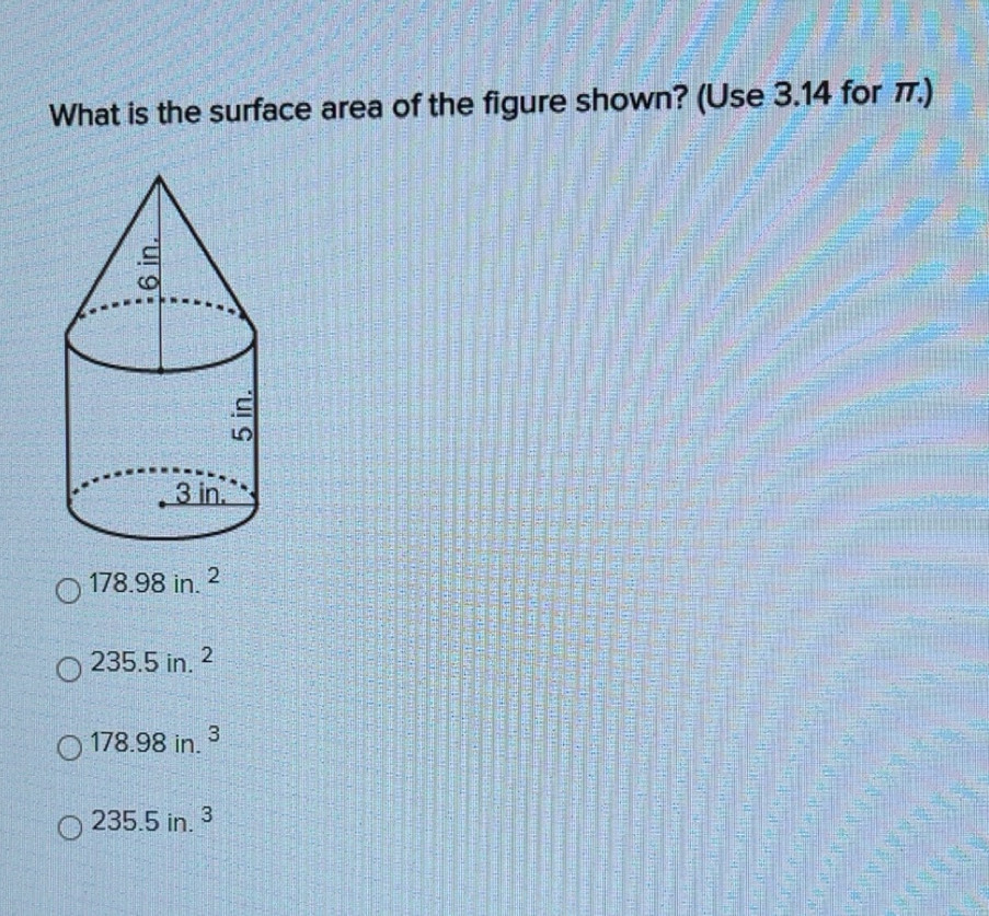 Solved: What is the surface area of the figure shown? (Use 3.14 for π ...