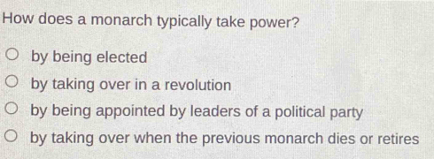 Solved: How does a monarch typically take power? by being elected by ...
