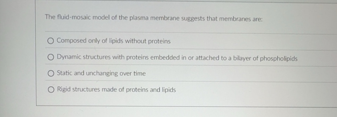 Solved: The fluid-mosaic model of the plasma membrane suggests that ...