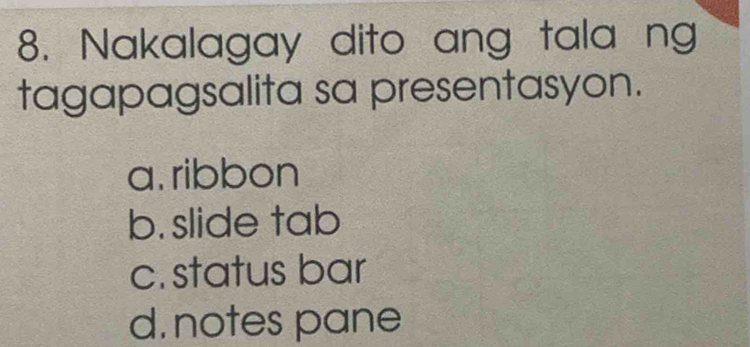Solved: Nakalagay dito ang tala ng tagapagsalita sa presentasyon. a. ribbon b. slide tab c ...