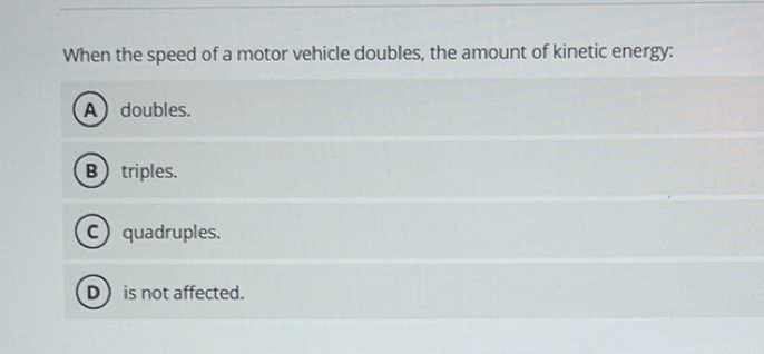 Solved: When the speed of a motor vehicle doubles, the amount of ...