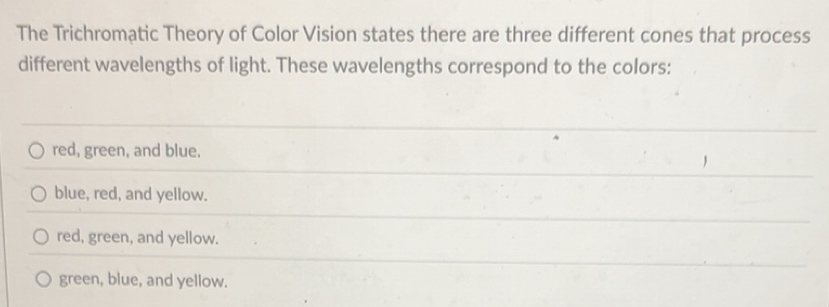 Solved: The Trichromatic Theory of Color Vision states there are three ...