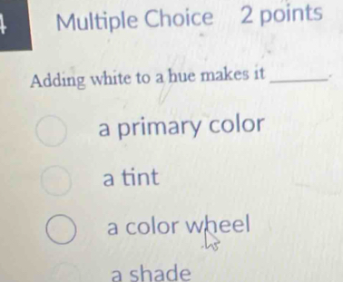 Solved: Adding white to a hue makes it_ a primary color a tint a color ...