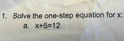 Solved: Solve the one-step equation for x : a. x+5=12 [Math]