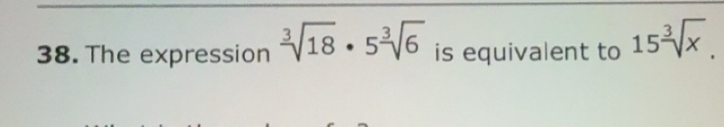 Solved: The expression sqrt[3](18)· 5^3sqrt(6) is equivalent to 15sqrt ...