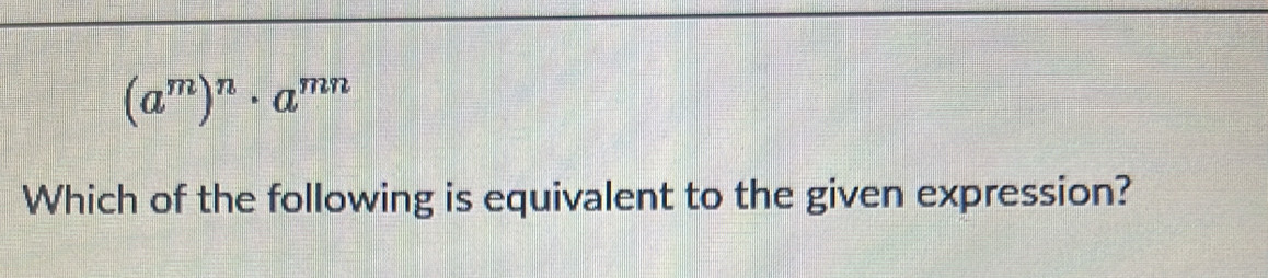 Solved: (a^m)^n· a^(mn) Which of the following is equivalent to the ...