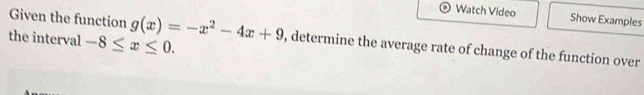 Solved: Watch Video Show Examples the interval -8≤ x≤ 0. Given the function g(x)=-x^2-4x+9 , det ...
