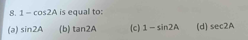 Solved: 1-cos 2A is equal to: (a) sin 2A (b) tan 2A (c) 1-sin 2A (d ...