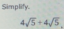 Solved: Simplify. 4sqrt(5)+4sqrt(5) [Math]