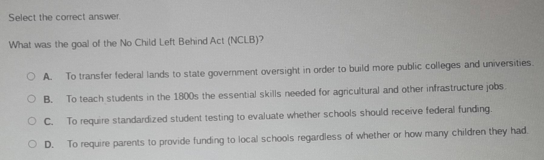 Solved: Select the correct answer. What was the goal of the No Child ...