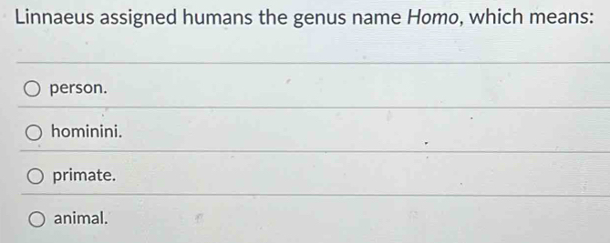 Solved: Linnaeus assigned humans the genus name Homo, which means ...